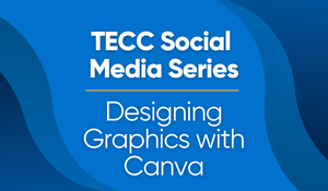 TECC Social Media Series: Designing Graphics with Canva - Spring